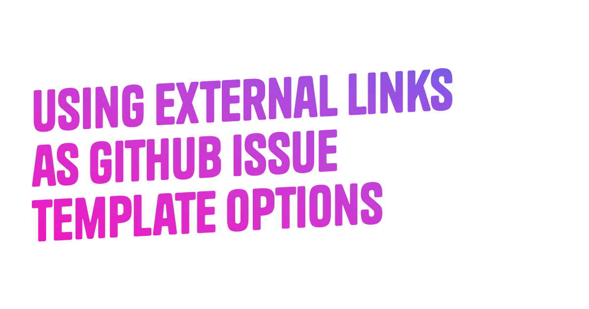 Using External Links As Github Issue Template Options
