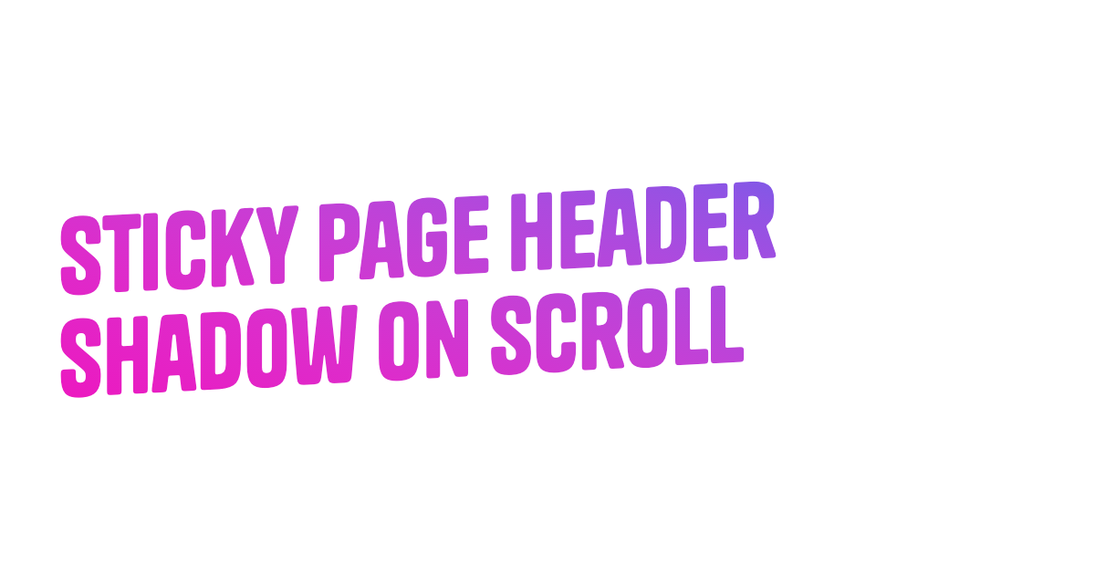 Sticky Page Header Shadow on Scroll Sticky Page Header Shadow on Scroll